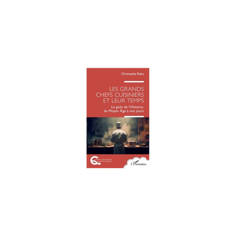 LES GRANDS CHEFS CUISINIERS ET LEUR TEMPS - Librairie Gourmande